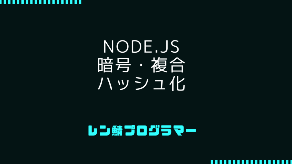 Node Jsのcryptoを使用した暗号・複合とハッシュ化方法 レン鯖プログラマー